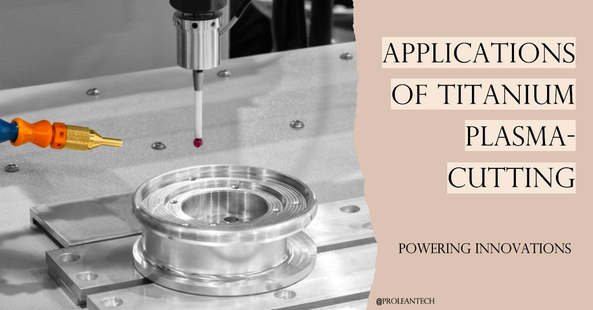 Powering Innovations: Applications of Titanium Plasma-Cutting - CNC ...